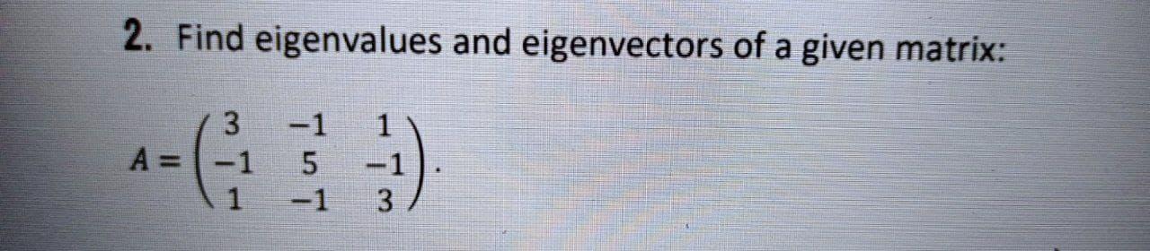 Solved 2. Find eigenvalues and eigenvectors of a given | Chegg.com
