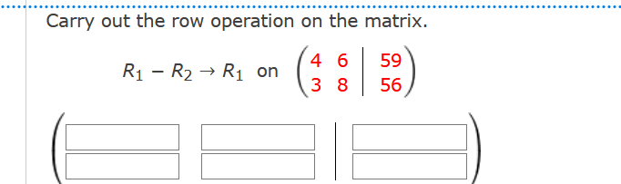 Solved Carry out the row operation on the matrix. R1 - R2 + | Chegg.com