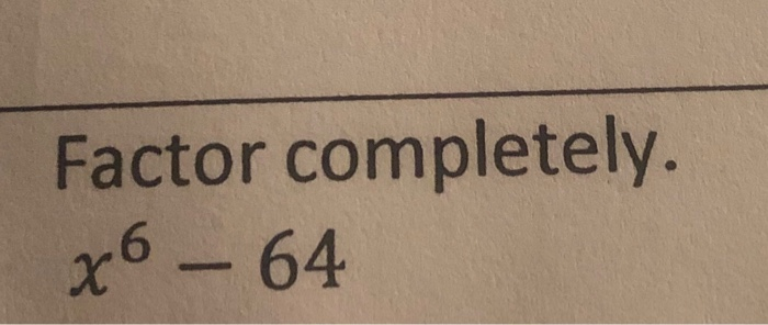 Solved Factor completely. x6- 64 | Chegg.com