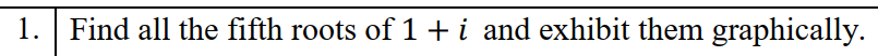 Solved 1. Find all the fifth roots of 1+i and exhibit them | Chegg.com