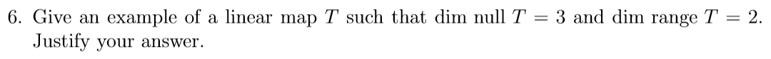 Solved 6. Give an example of a linear map T such that dim | Chegg.com