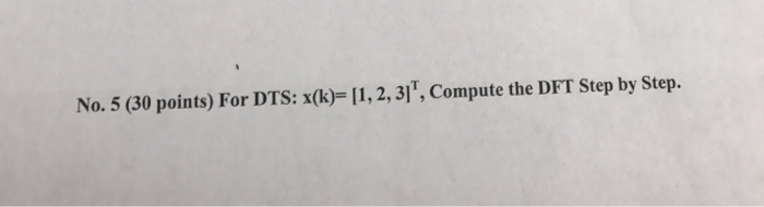 Solved For DTS: x(k)= [1, 2, 3]^T Compute the DFT Step by | Chegg.com