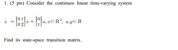 Solved 1. (5 pts) Consider the continuos linear time-varying | Chegg.com