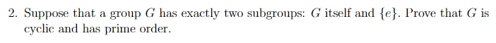 Solved 2. Suppose that a group G has exactly two subgroups: | Chegg.com