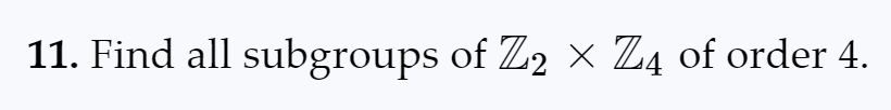 Solved 11. Find all subgroups of Z2×Z4 of order 4 . | Chegg.com