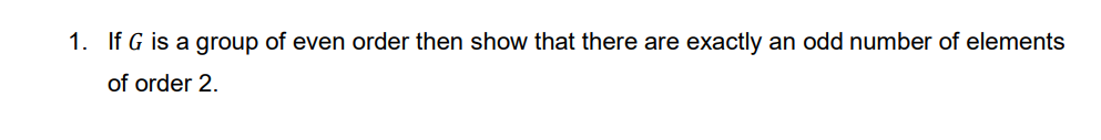 Solved 1. If G is a group of even order then show that there | Chegg.com