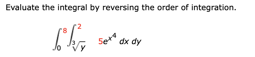Solved Evaluate the integral by reversing the order of | Chegg.com