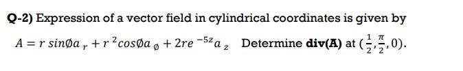 Solved Q-2) Expression of a vector field in cylindrical | Chegg.com