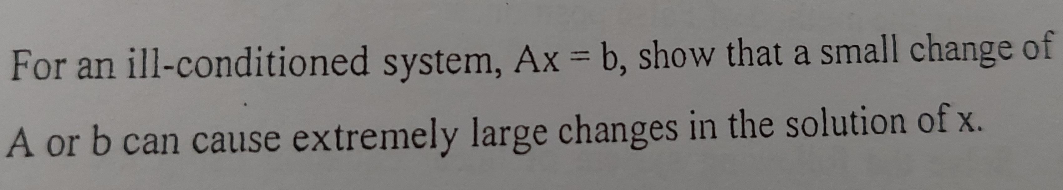 Solved For an ill-conditioned system, Ax = b, show that a | Chegg.com