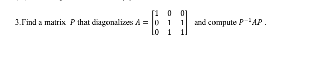 Solved [100] 3. Find a matrix P that diagonalizes A = 0 1 1 | Chegg.com