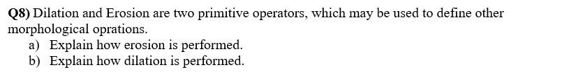Solved Q8) Dilation and Erosion are two primitive operators, | Chegg.com