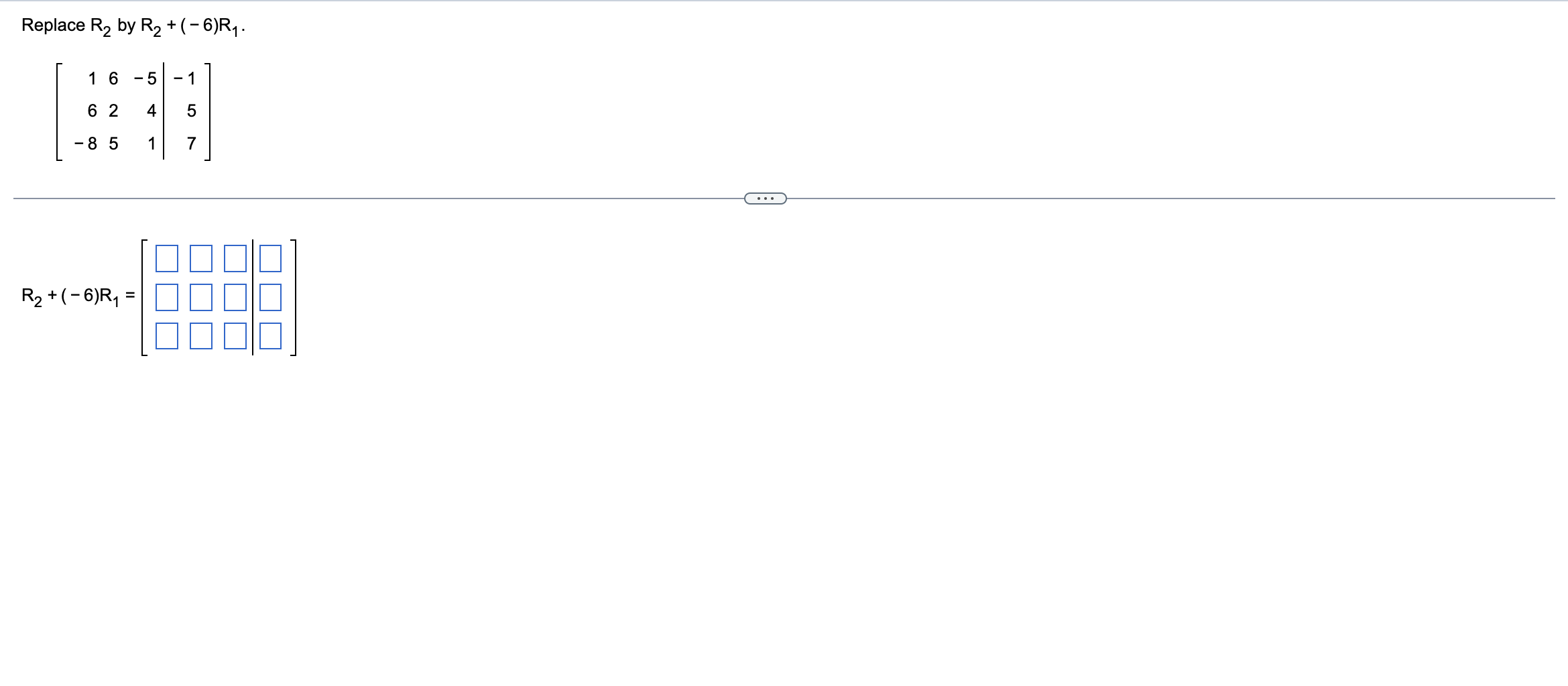 Solved Replace R2 by R2+(−6)R1. ⎣⎡16−8625−541−157⎦⎤ | Chegg.com