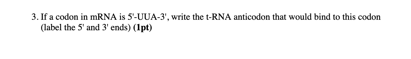 Solved 3. If a codon in mRNA is 5′-UUA-3', write the t-RNA | Chegg.com