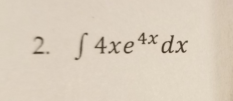 Solved 2. S 4xe 4x dx | Chegg.com