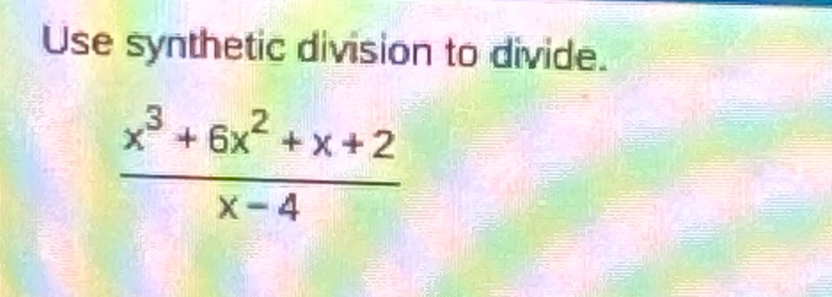 Solved Use synthetic division to divide.x3+6x2+x+2x-4 | Chegg.com