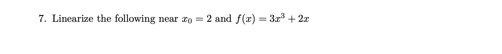 Solved 7. Linearize the following near xo 2 and f(x) = 3x3 + | Chegg.com