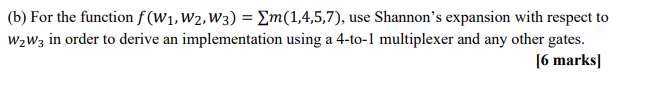 Solved (b) For the function f(W1,W2, W3) = m(1,4,5,7), use | Chegg.com