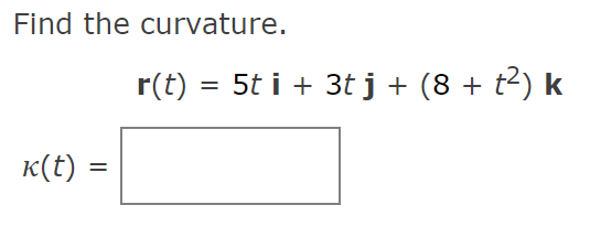 Solved Find the curvature. r(t) = 5t i + 3t j + (8 + t2) k | Chegg.com