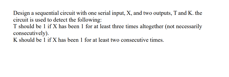 Solved Design a sequential circuit with one serial input, X, | Chegg.com