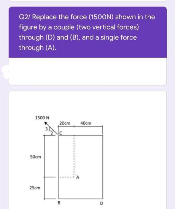 Solved Q2/ Replace the force (1500N) shown in the figure by | Chegg.com