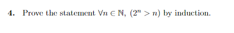 Solved 4. Prove the statement ∀n∈N,(2n>n) by induction. | Chegg.com
