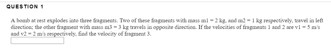 Solved QUESTION 1 A bomb at rest explodes into three | Chegg.com