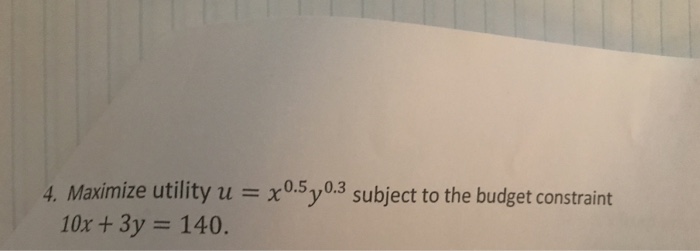 Solved 4. Maximize utility u 10x +3y-140. x0.5y0.3 subject | Chegg.com