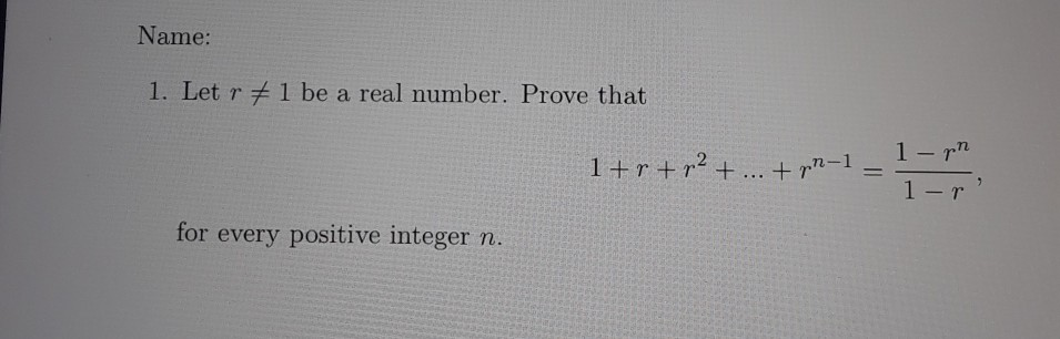 Solved Name: 1. Let r 1 be a real number. Prove that 1-rn | Chegg.com