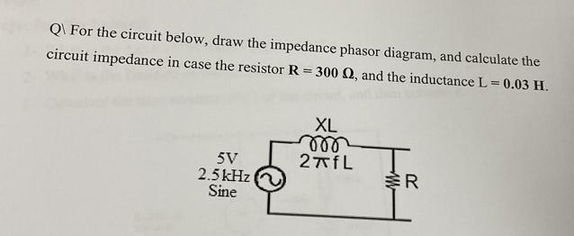 Solved Q\ For the circuit below, draw the impedance phasor | Chegg.com