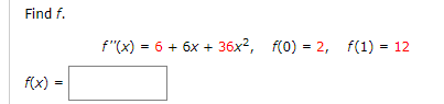 Solved Find f. f′′(x)=6+6x+36x2,f(0)=2,f(1)=12 f(x)= | Chegg.com