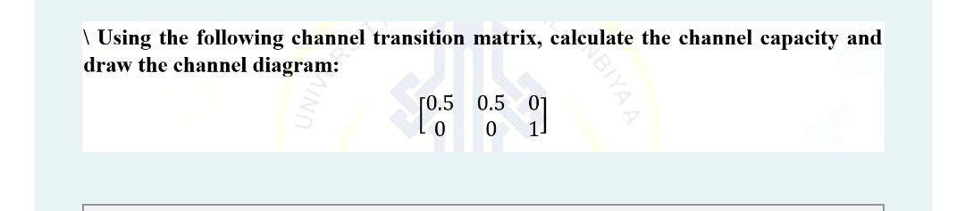Solved | Using the following channel transition matrix, | Chegg.com