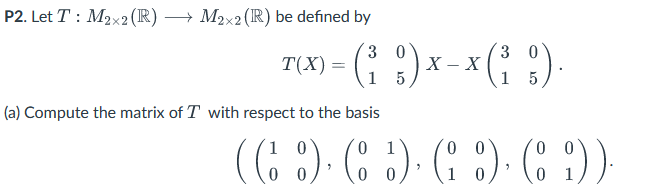 Solved P2. Let T : M2x2(R) — M2x2 (R) be defined by T(X) = ( | Chegg.com