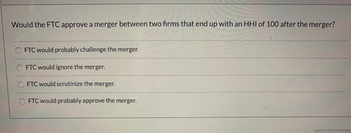 Solved Would the FTC approve a merger between two firms that | Chegg.com