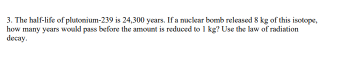 Solved 3. The half-life of plutonium-239 is 24,300 years. If | Chegg.com