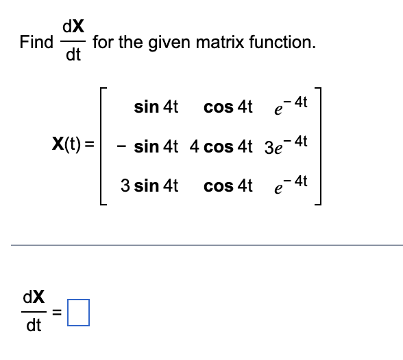 Solved Find dtdX for the given matrix function. | Chegg.com
