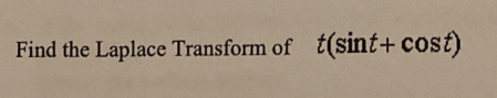 Solved Find the Laplace Transform of t(sint+cost) | Chegg.com