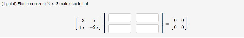 Solved ( 1 point) Find a non-zero 2×2 matrix such that | Chegg.com