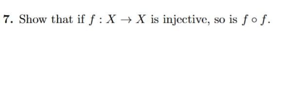 Solved 7. Show that if f:X→X is injective, so is f∘f. | Chegg.com
