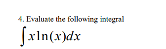 Solved 4. Evaluate the following integral xln(x)dx | Chegg.com