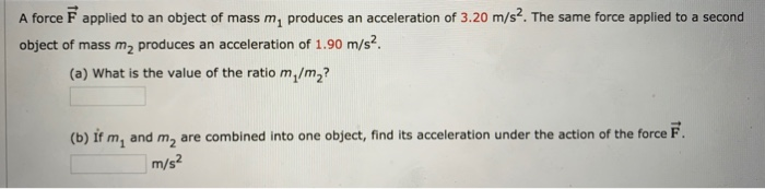 Solved A Force F Applied To An Object Of Mass M1 Produces An