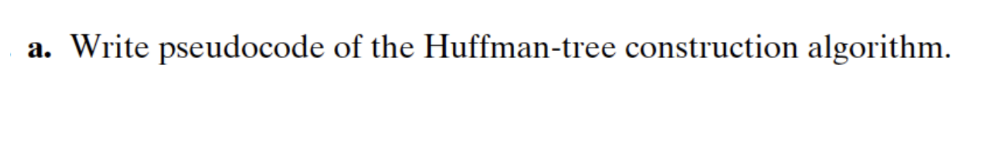 Solved a. Write pseudocode of the Huffman-tree construction | Chegg.com