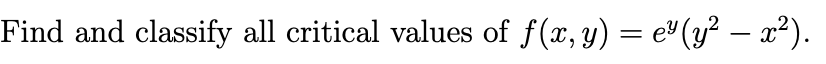 Solved Find and classify all critical values of f(x, y) = | Chegg.com