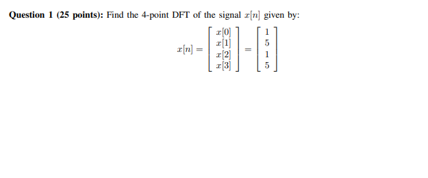 Solved Question 1 (25 points): Find the 4-point DFT of the | Chegg.com