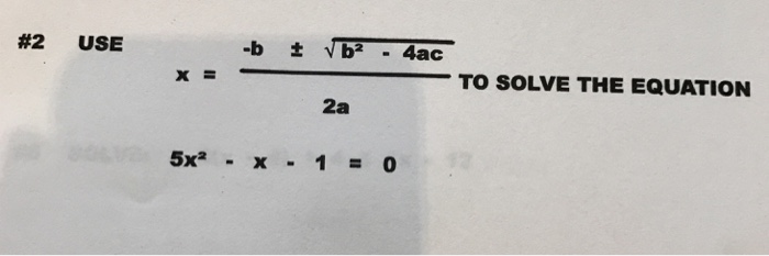 Solved USE TO x = - b plusminus squareroot b^2 - 4ac/2a TO | Chegg.com