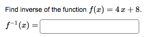 Solved Find inverse of the function f(x)=4x+8 f−1(x)= | Chegg.com