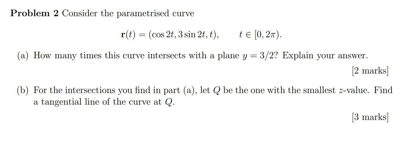Solved Problem 2 Consider the parametrised curve r(t) = (cos | Chegg.com