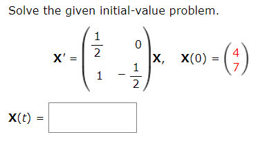 Solved Solve the given initial-value problem. X'= X, X(t) = | Chegg.com