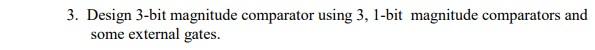 Solved 3. Design 3-bit magnitude comparator using 3, 1-bit | Chegg.com