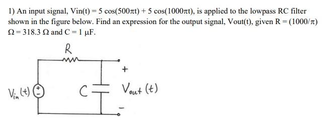 Solved 1) An input signal, Vin(t)=5cos(500πt)+5cos(1000πt), | Chegg.com