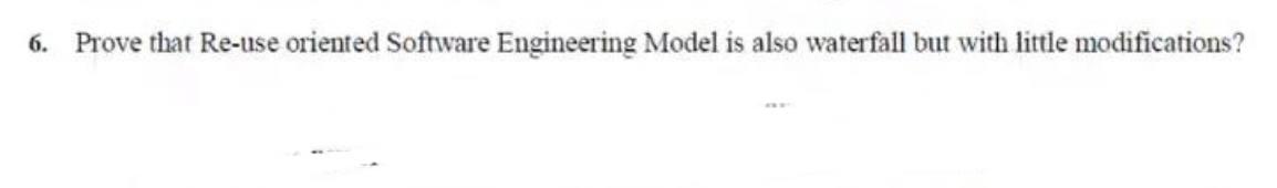 Solved 6. Prove that Re-use oriented Software Engineering | Chegg.com